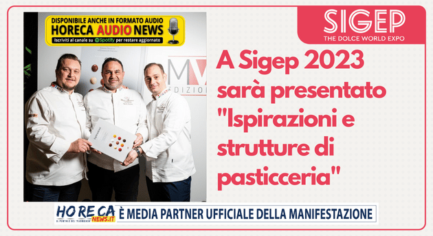 A Sigep 2023 sarà presentato "Ispirazioni e strutture di pasticceria"
