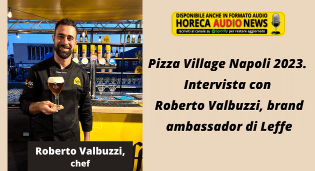Pizza Village Napoli 2023. Intervista con Roberto Valbuzzi, brand ambassador di Leffe